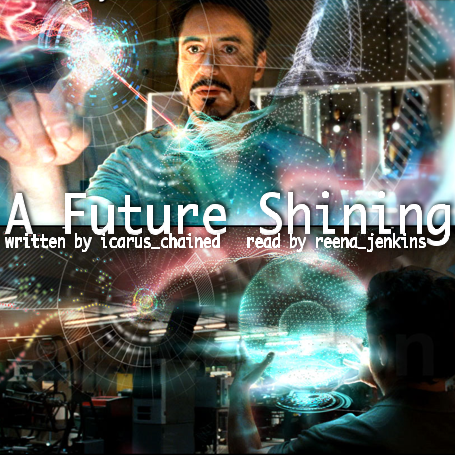 [podfic] A Future Shining - icarus_chained, reena_jenkins - Iron Man (Movies) [Archive of Our Own]